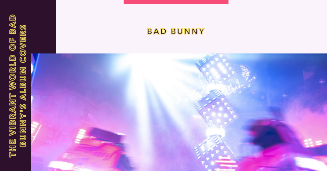 The Vibrant World of Bad Bunny's Album CoversThe Vibrant World of Bad ...